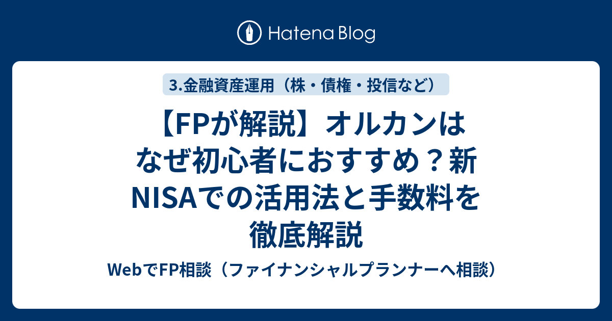 【FPが解説】オルカンはなぜ初心者におすすめ？新NISAでの活用法と手数料を徹底解説 - WebでFP相談（ファイナンシャルプランナーへ相談）