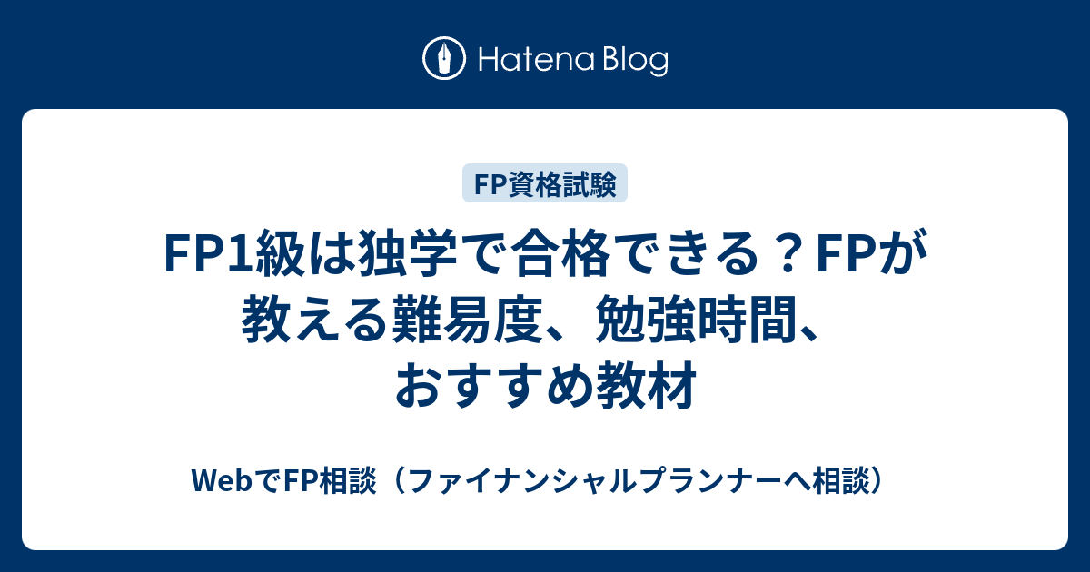 FP1級は独学で合格できる？FPが教える難易度、勉強時間、おすすめ教材 - WebでFP相談（ファイナンシャルプランナーへ相談）