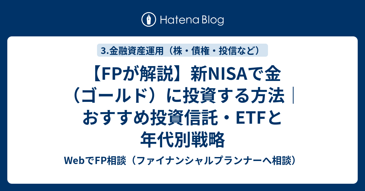 【FP解説】新NISAで金（ゴールド）投資｜おすすめ投資信託・ETFと失敗しない年代別ポートフォリオ戦略 - WebでFP相談（ファイナンシャルプランナーへ相談）