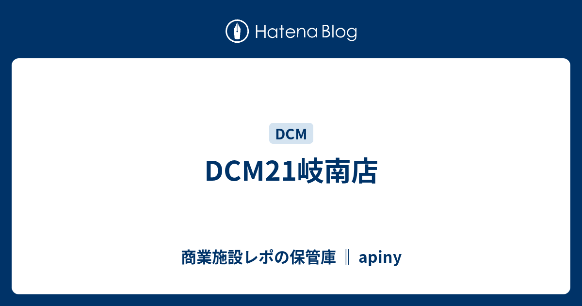 DCM21岐南店 - 商業施設レポの保管庫 ‖ apiny