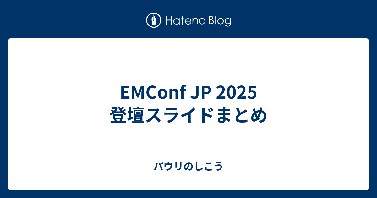 EMConf JP 2025 登壇スライドまとめ - パウリのしこう