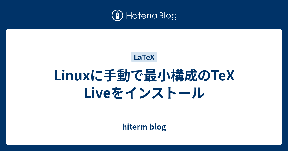 Linuxに手動で最小構成のTeX Liveをインストール - hiterm blog