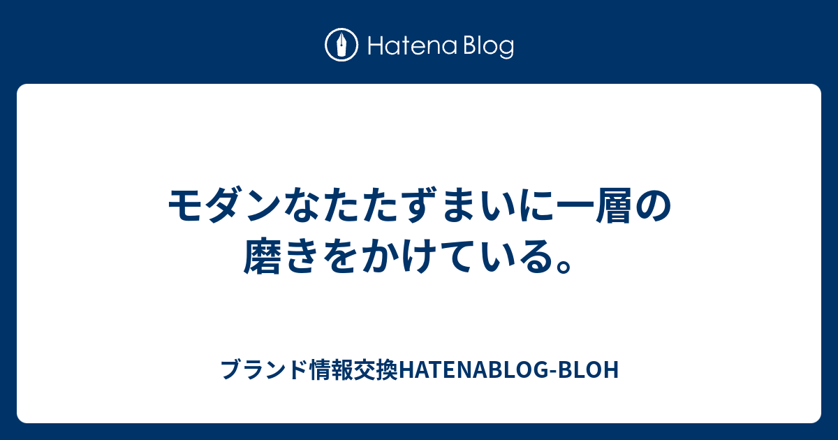 モダンなたたずまいに一層の磨きをかけている。 - ブランド情報交換HATENABLOG-BLOH