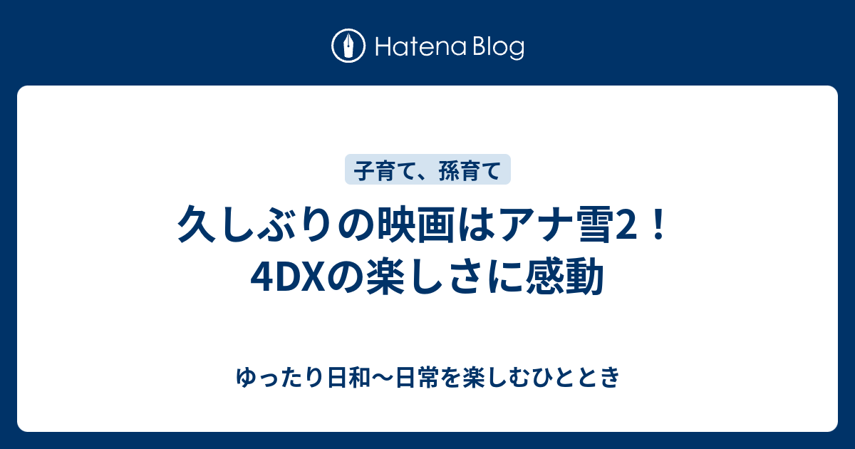 久しぶりの映画はアナ雪2！4DXの楽しさに感動 - ゆったり日和～日常を楽しむひととき