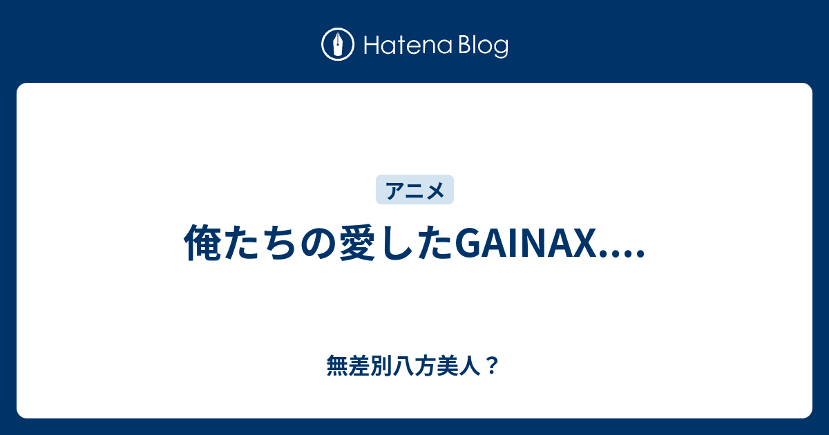 俺たちの愛したGAINAX.... - 無差別八方美人？