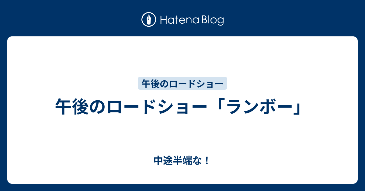 午後のロードショー「ランボー」 - 中途半端な！