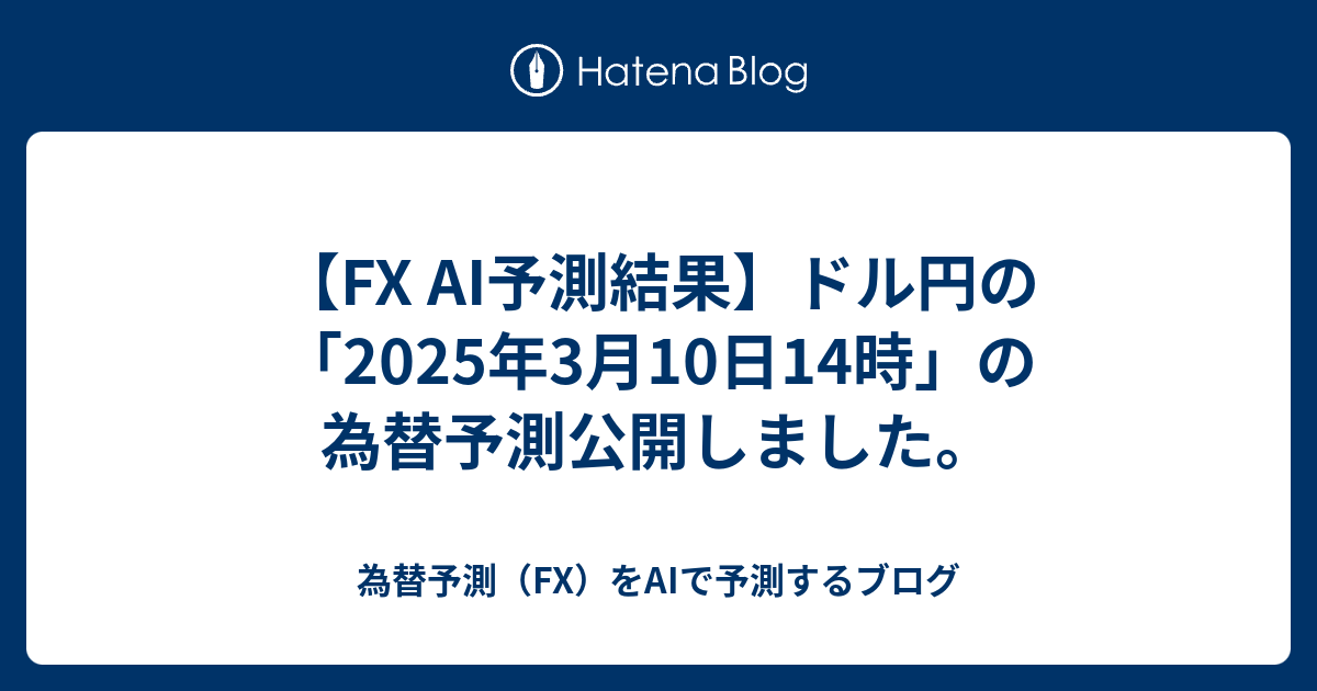 【FX AI予測結果】ドル円の「2025年3月10日14時」の為替予測公開しました。 - 為替予測（FX）をAIで予測するブログ