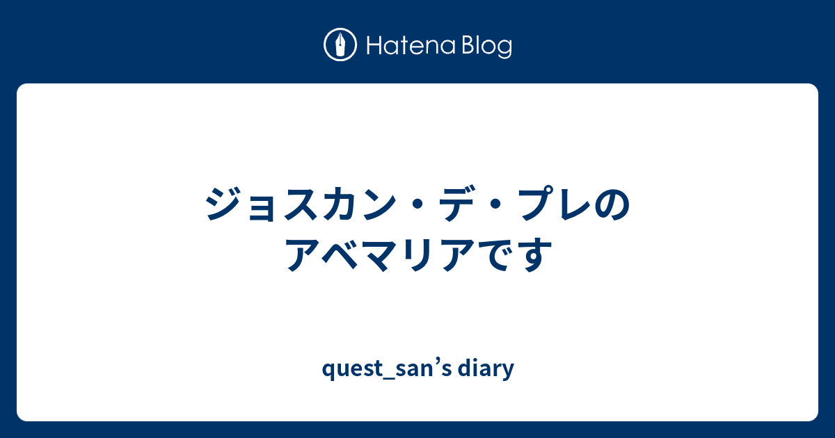 ジョスカン・デ・プレのアベマリアです - quest_san’s diary