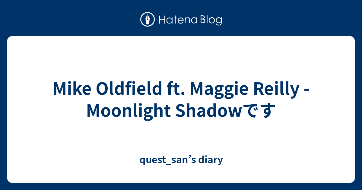 Mike Oldfield ft. Maggie Reilly - Moonlight Shadowです - quest_san’s diary