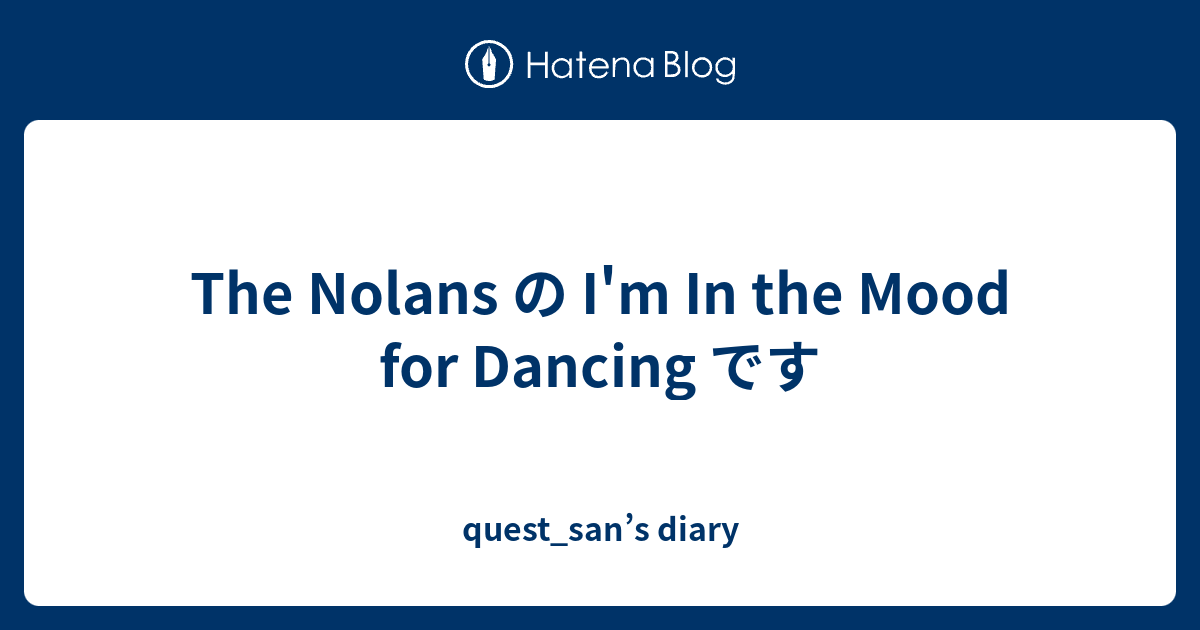 The Nolans の I'm In the Mood for Dancing です - quest_san’s diary
