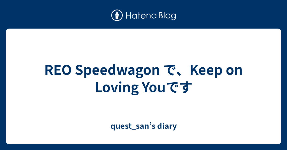 REO Speedwagon で、Keep on Loving Youです - quest_san’s diary