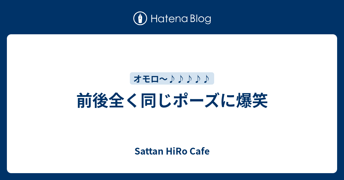 前後全く同じポーズに爆笑 - Sattan HiRo Cafe