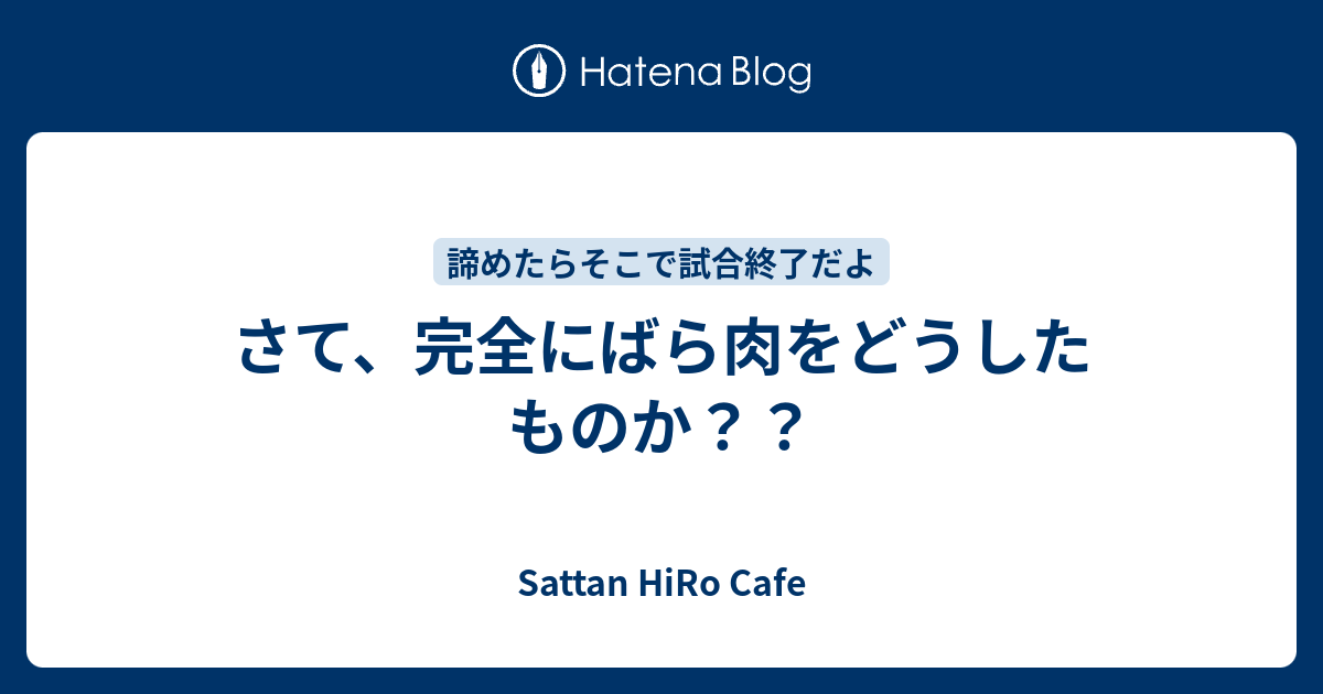 さて、完全にばら肉をどうしたものか？？ - Sattan HiRo Cafe