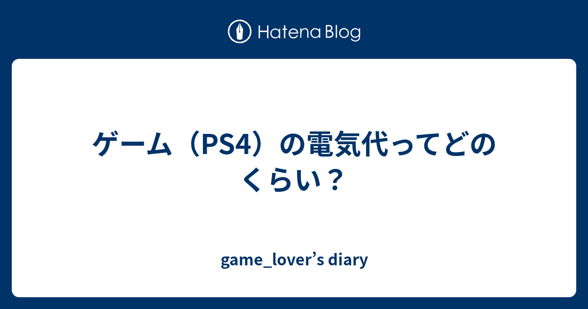 ゲーム（PS4）の電気代ってどのくらい？ - game_lover’s diary