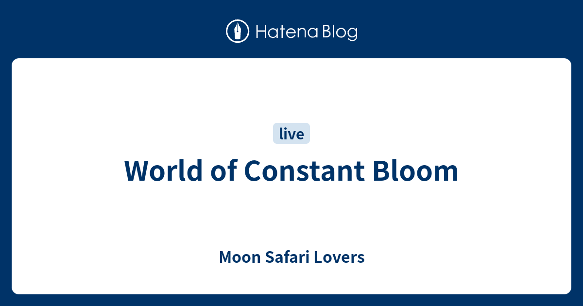 World of Constant Bloom - Moon Safari Lovers