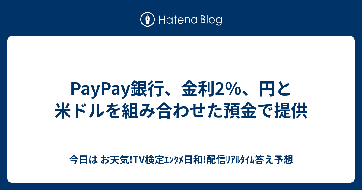 PayPay銀行、金利2％、円と米ドルを組み合わせた預金で提供 - 今日は お天気!TV検定ｴﾝﾀﾒ日和!配信ﾘｱﾙﾀｲﾑ答え予想