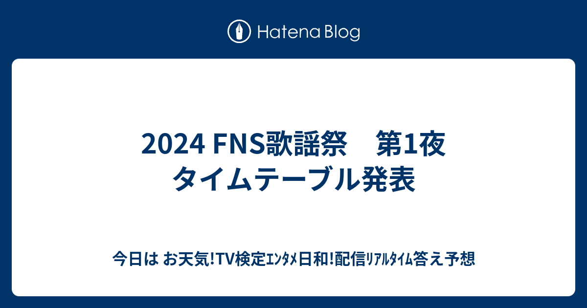 2024 FNS歌謡祭 第1夜 タイムテーブル発表 - 今日は お天気!TV検定ｴﾝﾀﾒ日和!配信ﾘｱﾙﾀｲﾑ答え予想