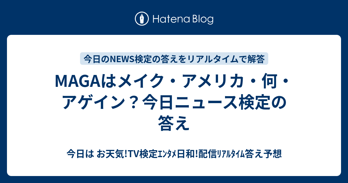 MAGAはメイク・アメリカ・何・アゲイン？今日ニュース検定の答え - 今日は お天気!TV検定ｴﾝﾀﾒ日和!配信ﾘｱﾙﾀｲﾑ答え予想