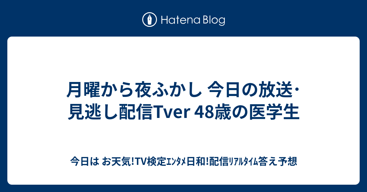 月曜から夜ふかし 今日の放送･見逃し配信Tver 48歳の医学生 - 今日は お天気!TV検定ｴﾝﾀﾒ日和!配信ﾘｱﾙﾀｲﾑ答え予想
