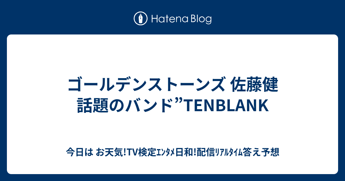 ゴールデンストーンズ 佐藤健 話題のバンド”TENBLANK - 今日は お天気!TV検定ｴﾝﾀﾒ日和!配信ﾘｱﾙﾀｲﾑ答え予想