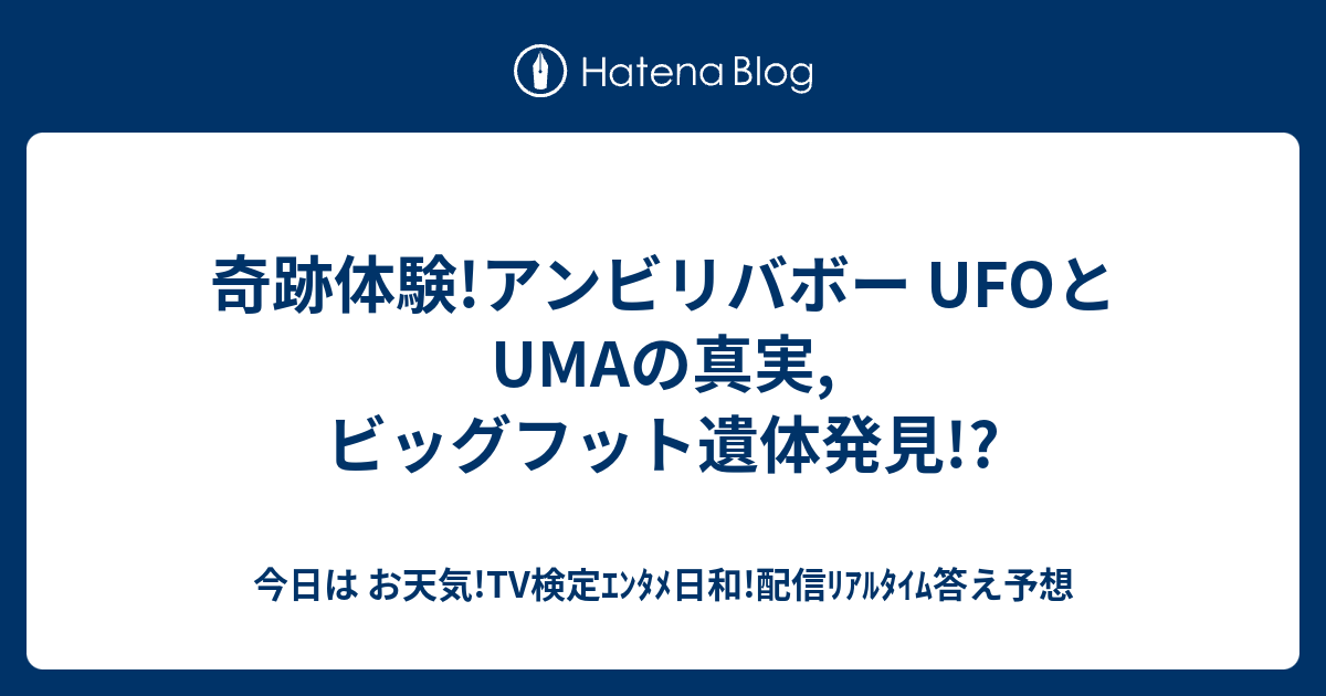 奇跡体験!アンビリバボー UFOとUMAの真実,ビッグフット遺体発見!? - 今日は お天気!TV検定ｴﾝﾀﾒ日和!配信ﾘｱﾙﾀｲﾑ答え予想