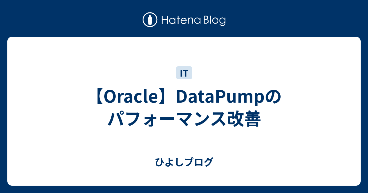 【Oracle】DataPumpのパフォーマンス改善 - ひよしブログ