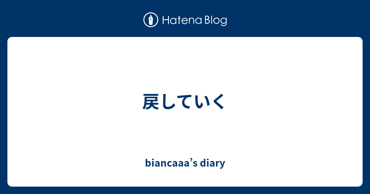 戻していく - biancaaa’s diary