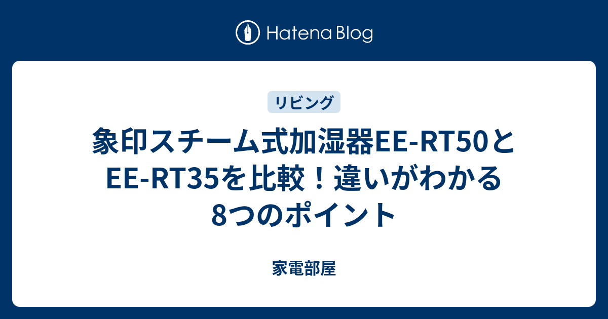 象印スチーム式加湿器EE-RT50とEE-RT35を比較！違いがわかる8つのポイント - 家電部屋