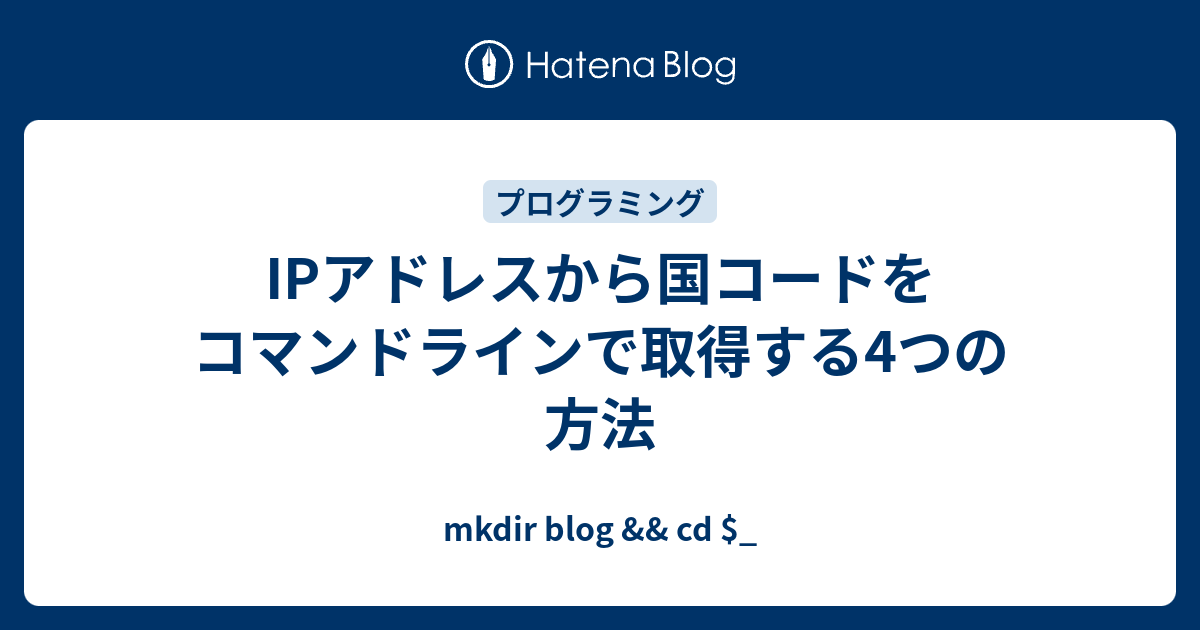 IPアドレスから国コードをコマンドラインで取得する4つの方法 - mkdir blog && cd