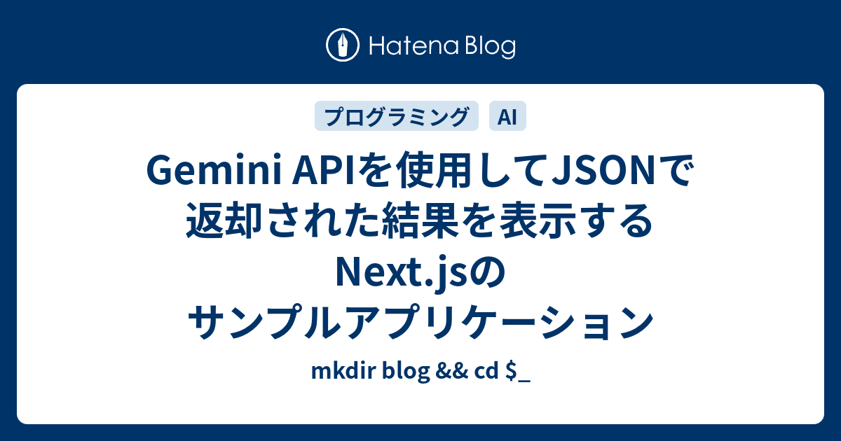 Gemini APIを使用してJSONで返却された結果を表示するNext.jsのサンプルアプリケーション - mkdir blog && cd