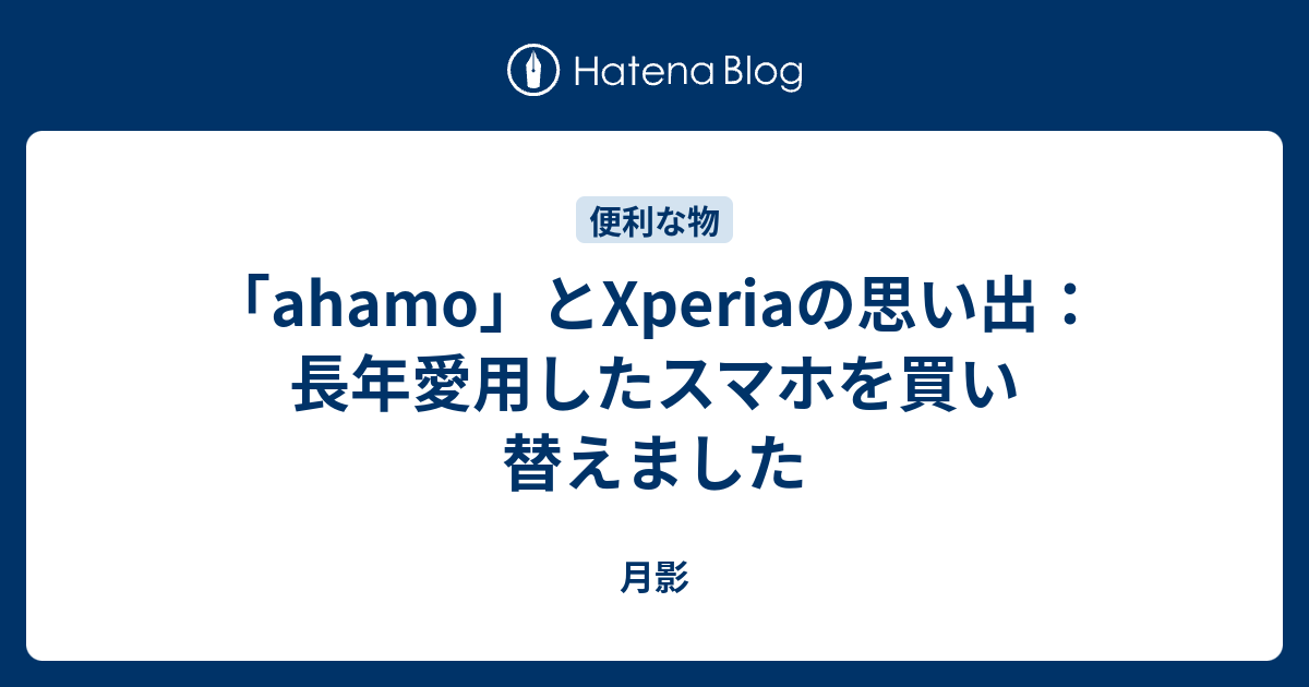 「ahamo」とXperiaの思い出：長年愛用したスマホを買い替えました - 月影