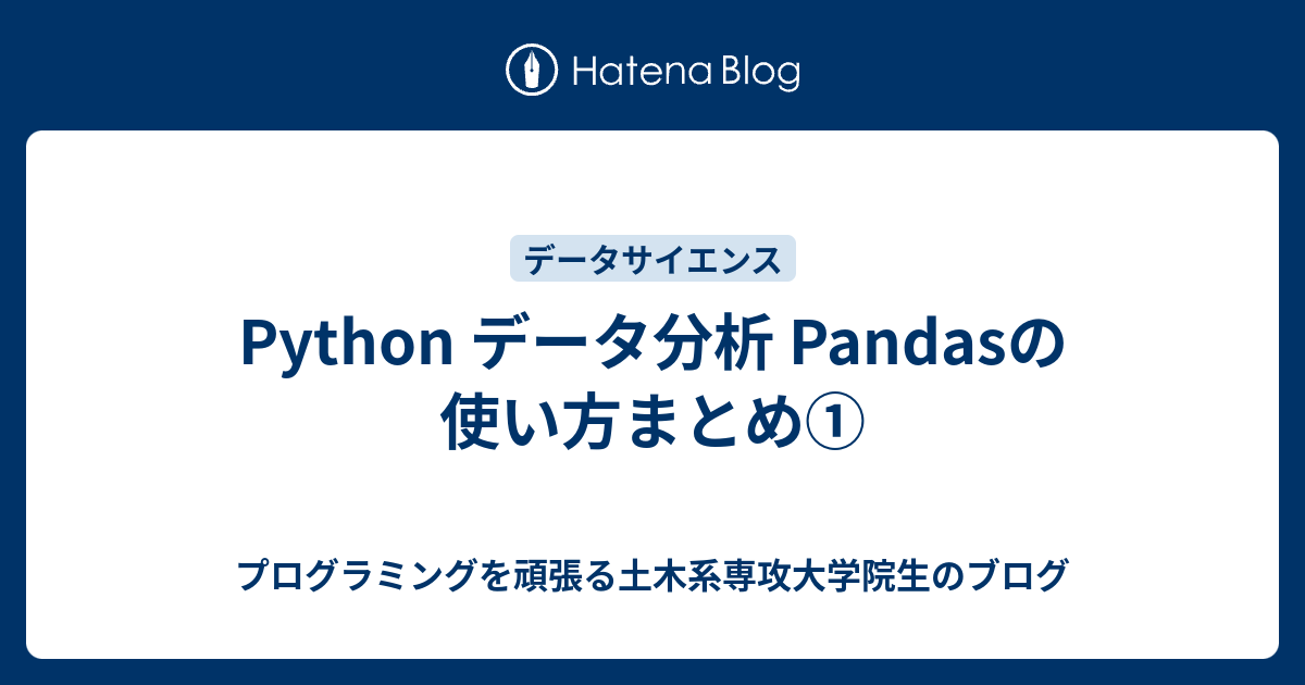 Python データ分析 Pandasの使い方まとめ① - プログラミングを頑張る土木系専攻大学院生のブログ