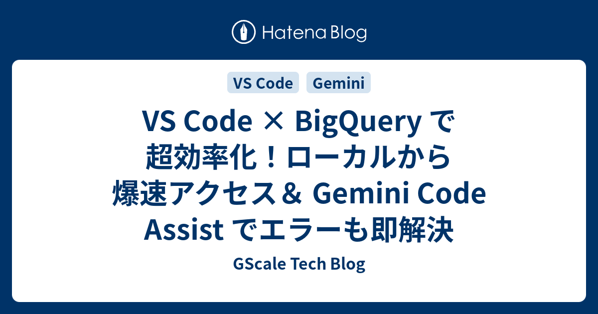 VS Code から直接 BigQuery データセットにアクセス！Gemini Code Assist でエラー解決を高速化する方法 - GScale Tech Blog