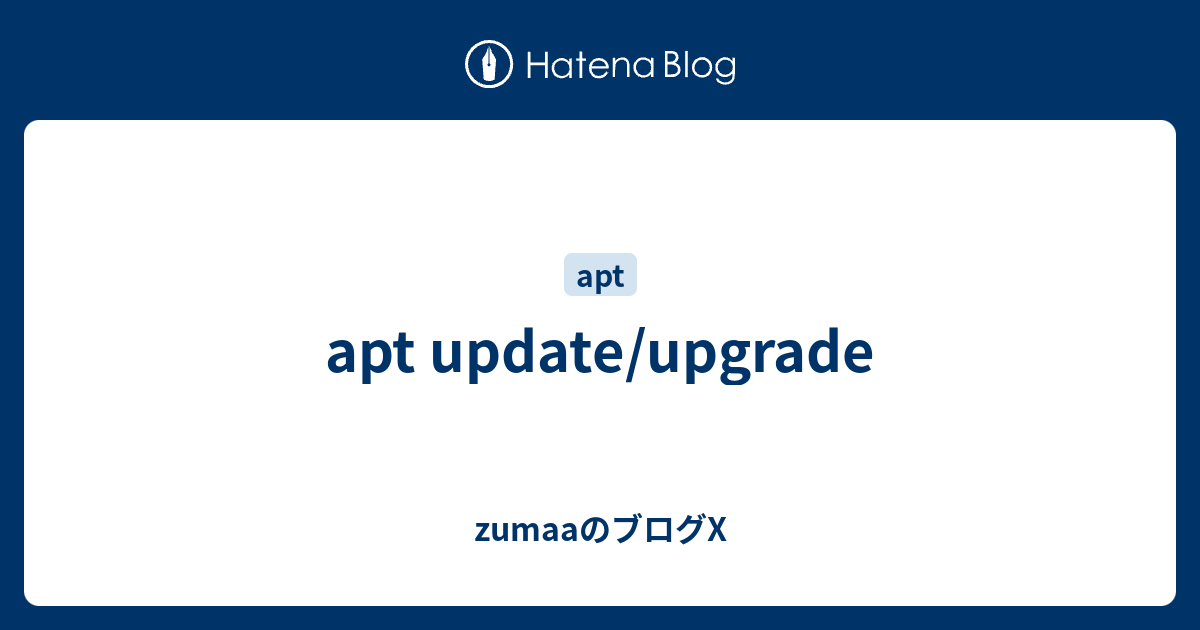 apt update/upgrade - zumaaのブログX