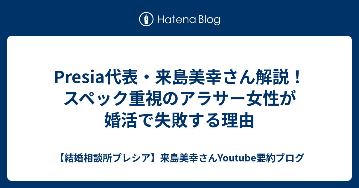 Presia代表・来島美幸さん解説！スペック重視のアラサー女性が婚活で失敗する理由 - 【結婚相談所プレシア】来島美幸さんYoutube要約ブログ