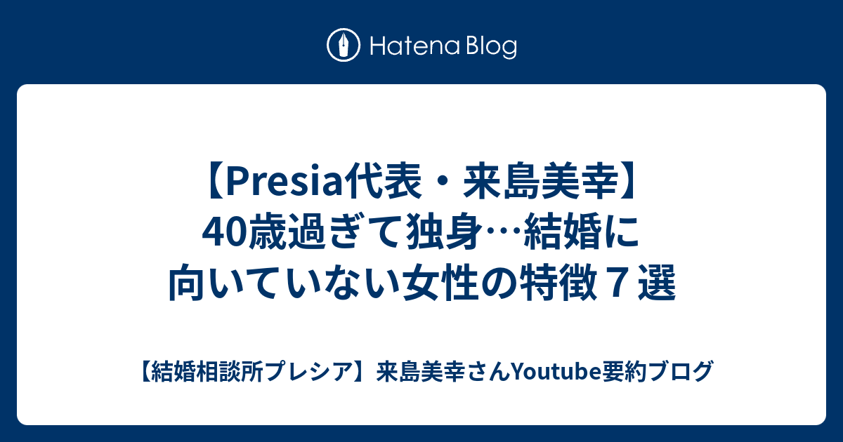 【Presia代表・来島美幸】40歳過ぎて独身…結婚に向いていない女性の特徴7選 - 【結婚相談所プレシア】来島美幸さんYoutube要約ブログ