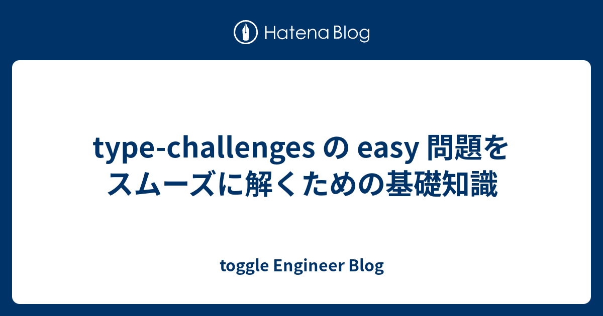 type-challenges の easy 問題をスムーズに解くための基礎知識 - toggle Engineer Blog