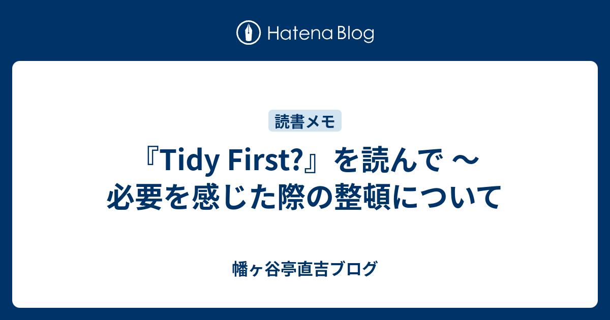 『Tidy First?』を読んで 〜 必要を感じた際の整頓について - 幡ヶ谷亭直吉ブログ