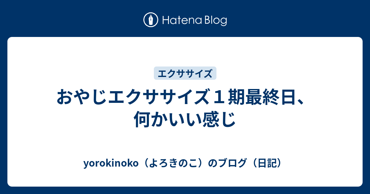 おやじエクササイズ1期最終日、何かいい感じ - yorokinoko（よろきのこ）のブログ（日記）