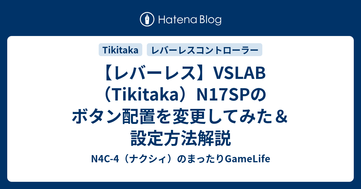 【レバーレス】VSLAB（Tikitaka）N17SPのボタン配置を変更してみた＆設定方法解説 - N4C-4（ナクシィ）のまったりGameLife