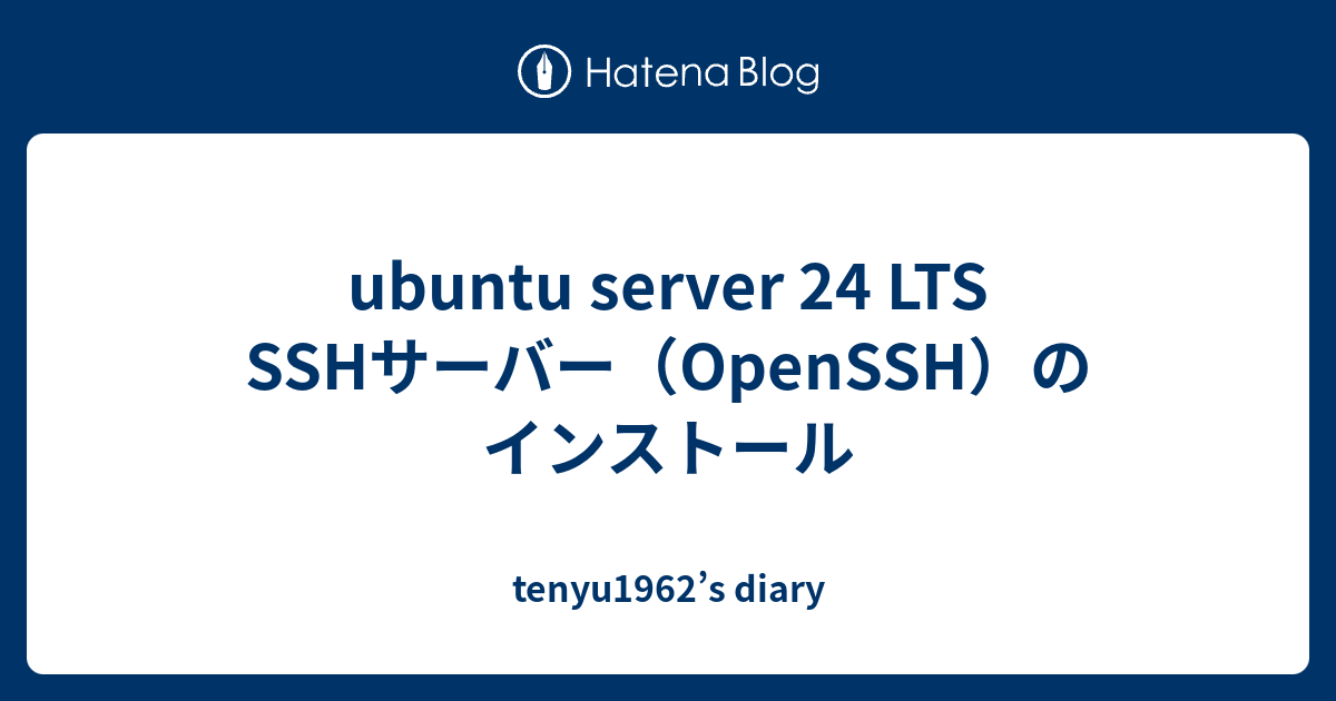 ubuntu server 24 LTS SSHサーバー（OpenSSH）のインストール - tenyu1962’s diary