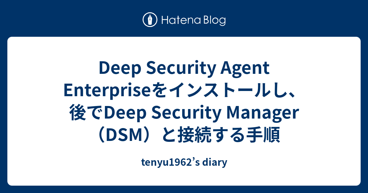 Deep Security Agent Enterpriseをインストールし、後でDeep Security Manager（DSM）と接続する手順 - tenyu1962’s diary