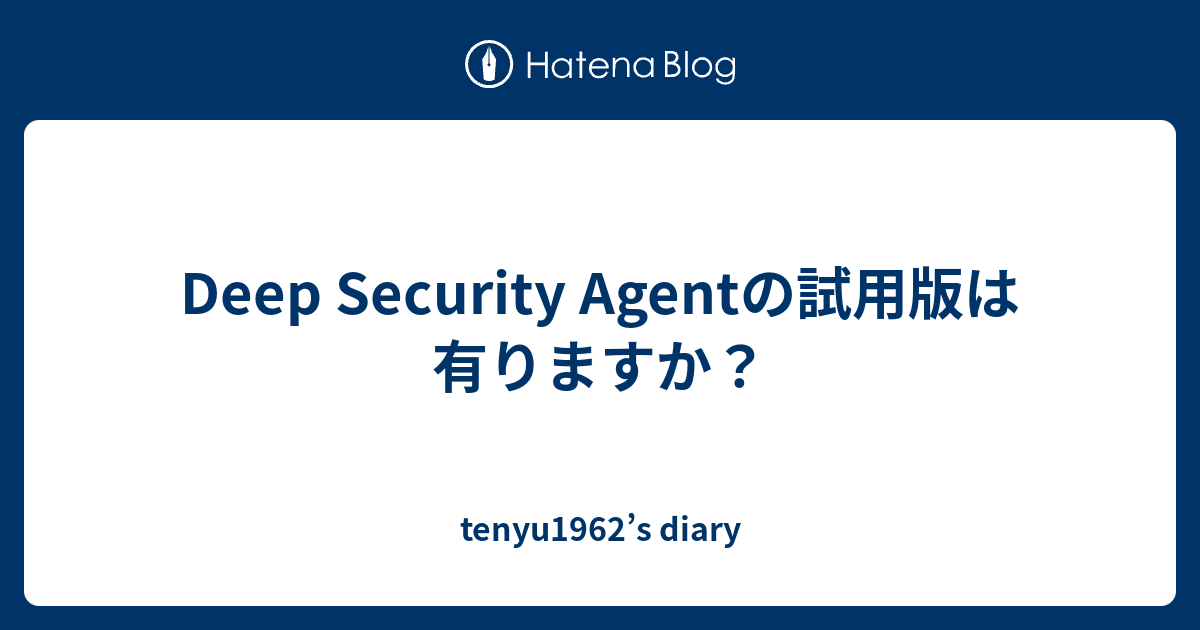 Deep Security Agentの試用版は有りますか？ - tenyu1962’s diary