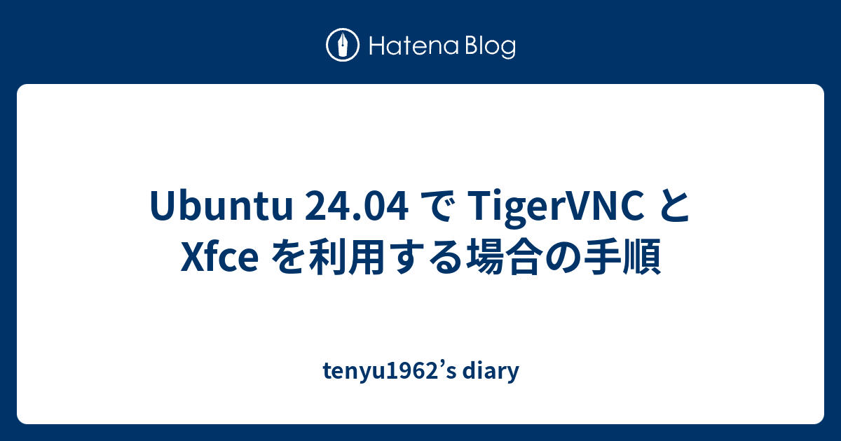 Ubuntu 24.04 で TigerVNC と Xfce を利用する場合の手順 - tenyu1962’s diary
