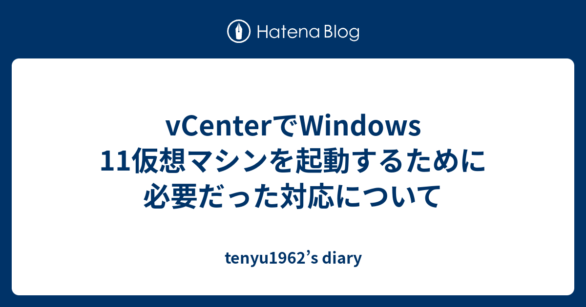 vCenterでWindows 11仮想マシンを起動するために必要だった対応について - tenyu1962’s diary