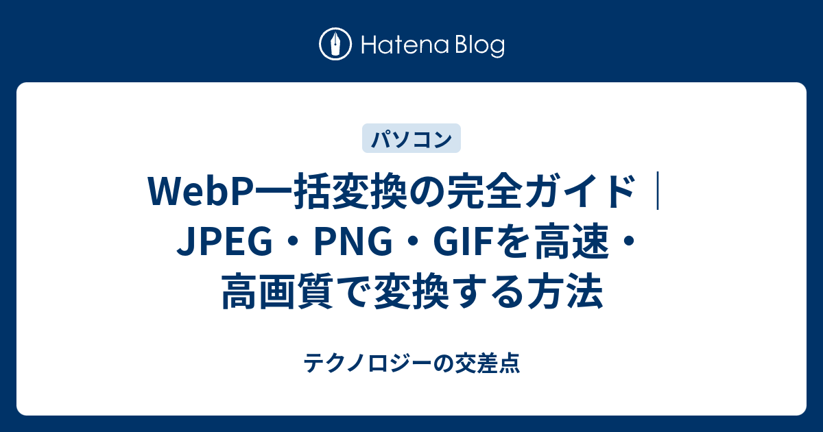 WebP一括変換の完全ガイド｜JPEG・PNG・GIFを高速・高画質で変換する方法 - テクノロジーの交差点