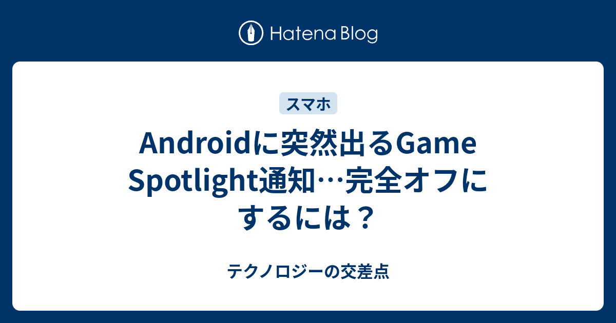Androidに突然出るGame Spotlight通知…完全オフにするには？ - テクノロジーの交差点