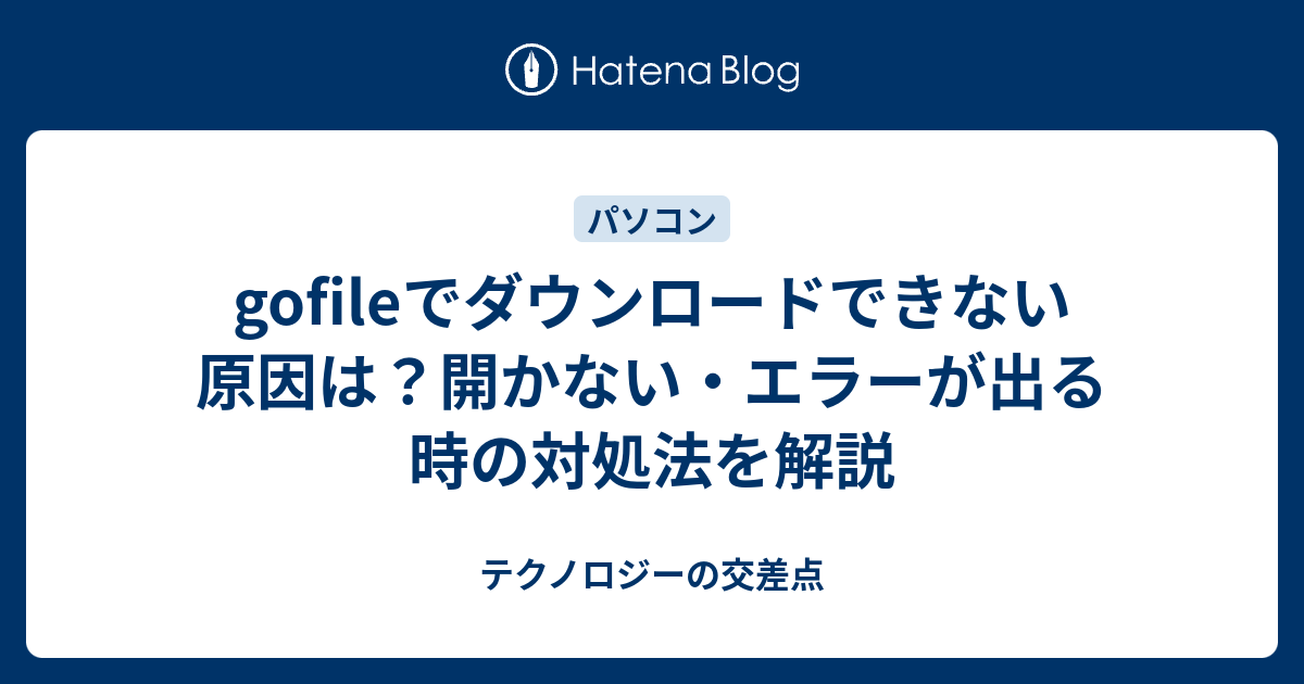 gofileエラーの原因と対処法｜開かない・遅い・ダウンロードできない時の完全ガイド - テクノロジーの交差点