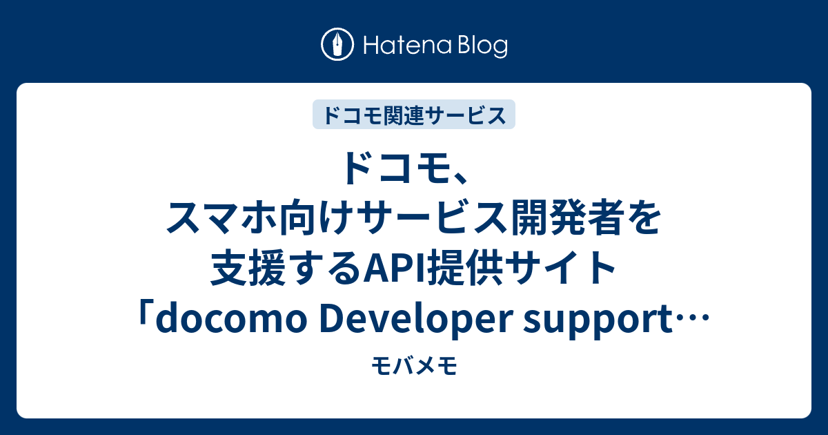 ドコモ、スマホ向けサービス開発者を支援するAPI提供サイト「docomo Developer support」を11月11日より開設 - モバメモ