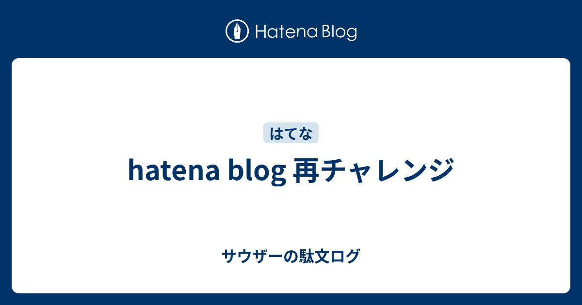 hatena blog 再チャレンジ - サウザーの駄文ログ